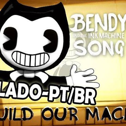 Stream BENDY AND THE INK MACHINE (Dublado) (Build Our Machine ...