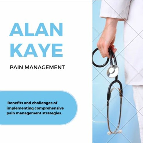 Stream Alan Kaye - Benefits And Challenges Of Implementing Comprehensive Pain Management ...