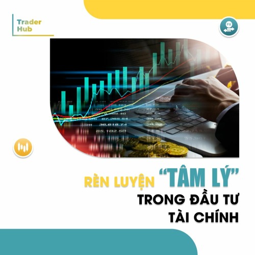 Stream Rèn luyện “Tâm lý” trong đầu tư tài chính by TRADERHUB | Listen online for free on SoundCloud