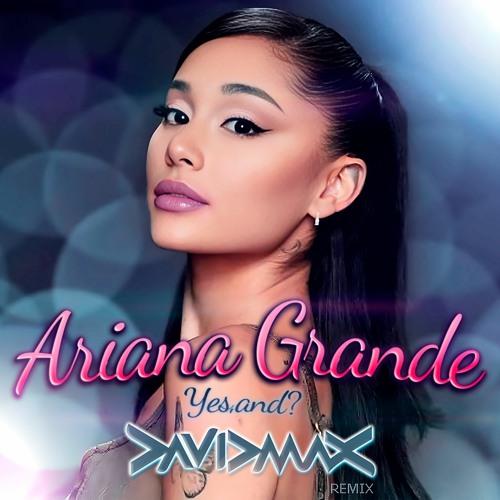 Stream ARIANA GRANDE - Yes,and? - David MAX rmx by David MAX | Listen ... Stream ARIANA GRANDE - Yes,and? - David MAX rmx by David MAX | Listen ...