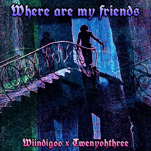 Stream Where are my friends w/ twenyohthree by Wiindigoo | Listen ...