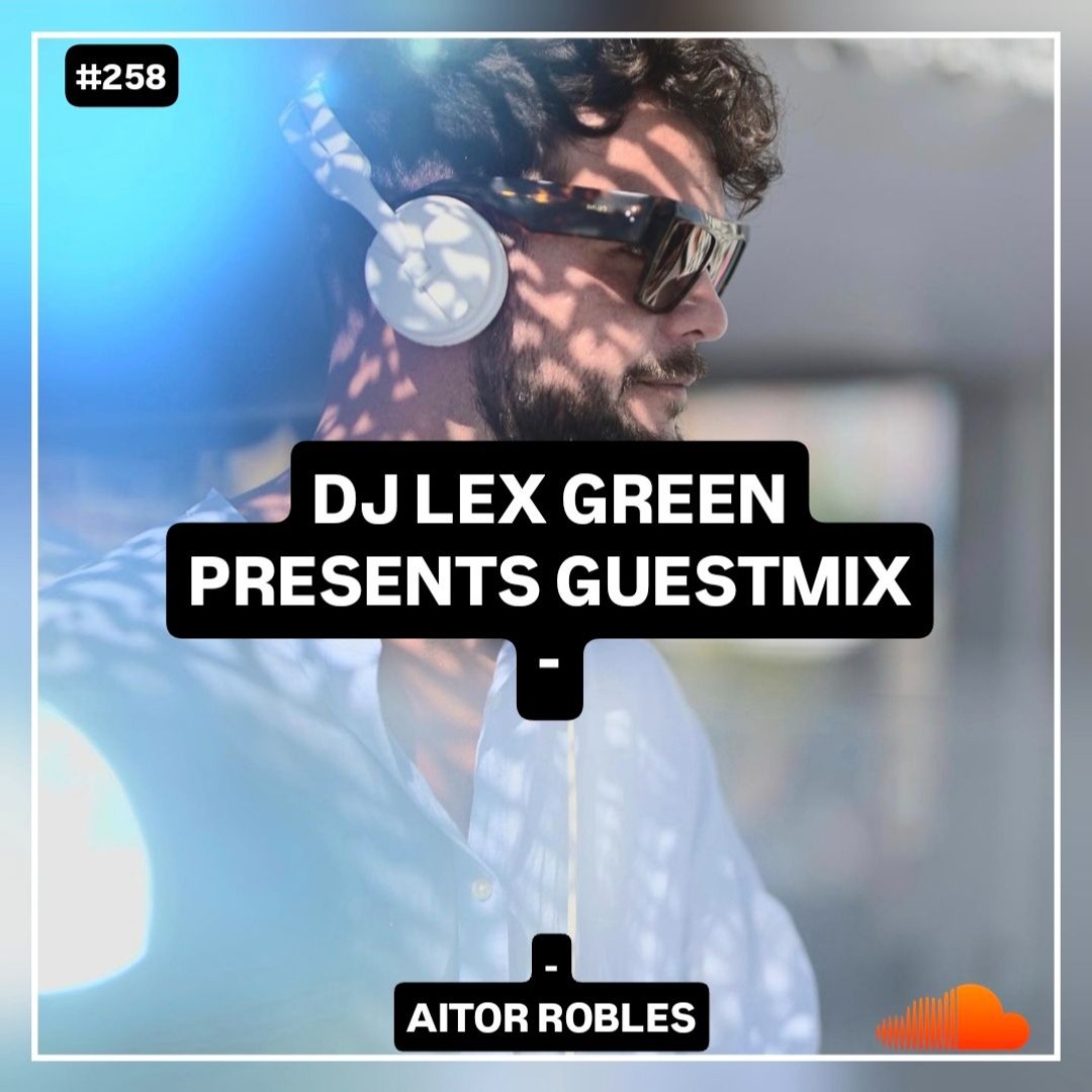 Stream DJ LEX GREEN presents GUESTMIX #258 - Aitor Robles (ES) by DJ ...