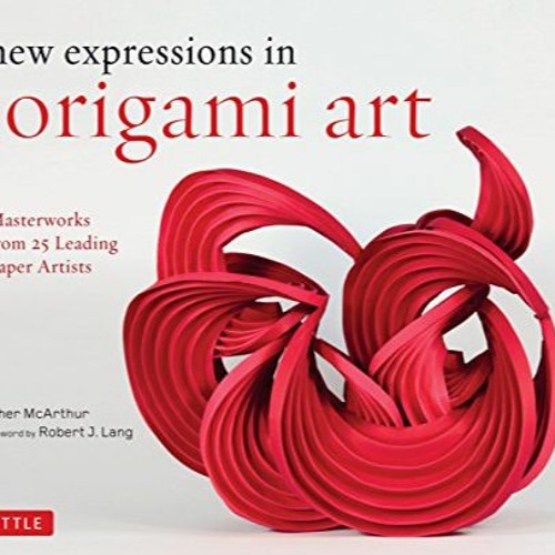 Stream [PDF]^ New Expressions in Origami Art: Masterworks from 25 ...