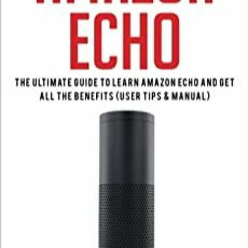 Stream [DOWNLOAD] Amazon Echo The Ultimate Guide to Amazon Echo 2016 ...