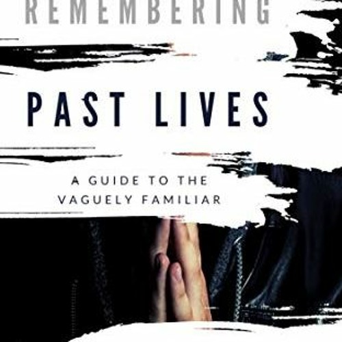 Stream ( OCl ) Remembering Past Lives: A Guide to the Vaguely Familiar ...