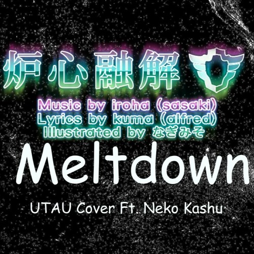 Stream MELTDOWN (UTAU COVER FT. NEKO KASHU)(FULL)(+UST DL) by Jaid the ...