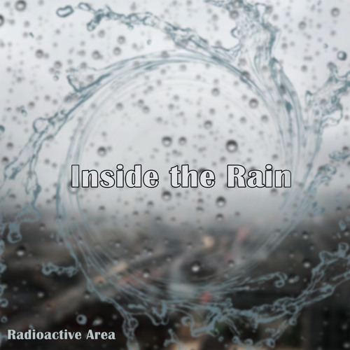 Stream Inside the Rain by Radioactive Area | Listen online for free on SoundCloud