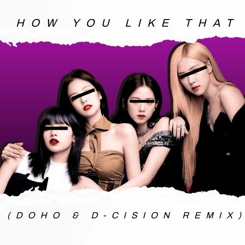 Stream BLACKPINK - HOW YOU LIKE THAT (DOHO & D-CISION REMIX) by DOHO | Listen online for free on ...