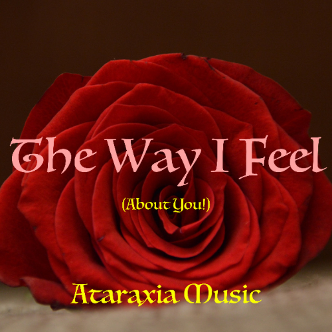 Stream The Way I Feel (About You!) 🌹 by Ataraxia Music | Listen online ...