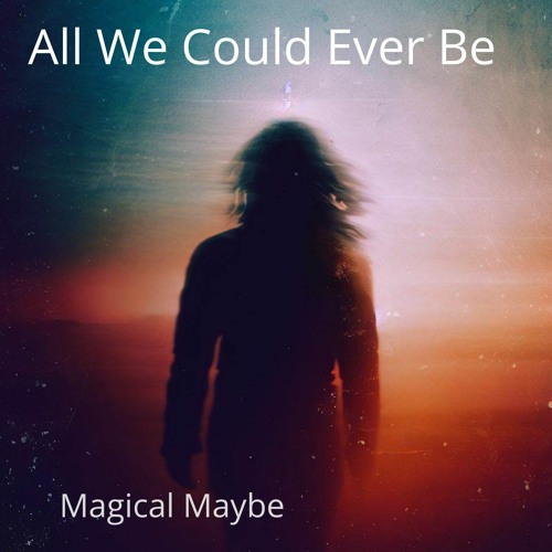 Stream All We Could Ever Be by Magical Maybe | Listen online for free ...