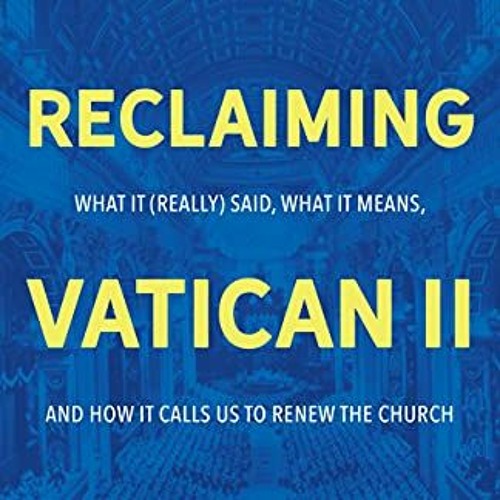Stream +% Reclaiming Vatican II, What It, Really Said, What It Means ...