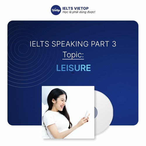 Stream Bài mẫu topic Leisure time IELTS Speaking part 3 by IELTS VIETOP | Listen online for free ...