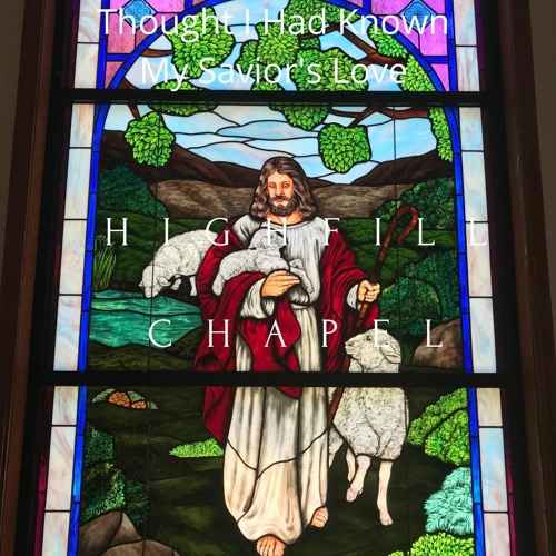 Stream Thought I Had Known My Savior's Love by Highfill Chapel Pastor ...