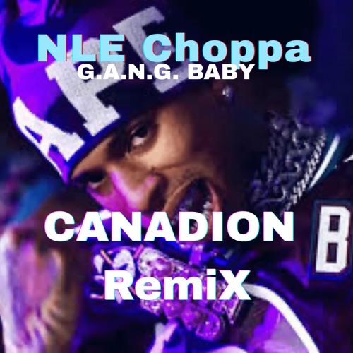 Stream RemiX-NLE-Choppa-GANG-Baby-Canadion-RemiX by Canadion | Listen ...