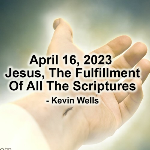 Stream April 16, 2023 Jesus, The Fulfillment Of All The Scriptures ...