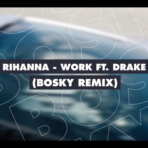 Stream Rihanna - Work Ft. Drake (BOSKY Remix) by yogurt | Listen online ...