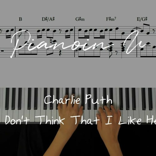 Stream Charlie Puth - I Don't Think That I Like Her / Piano Cover / Sheet by PIANO IN U | Listen ...