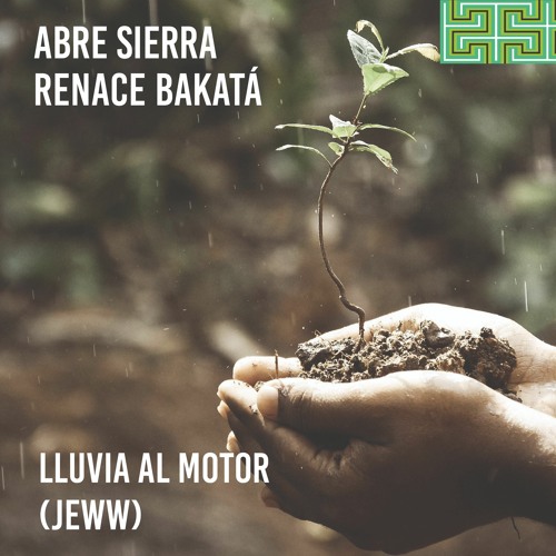Stream Abre Sierra - Renace Bakatá: Lluvia al Motor (Jewu) by Ati ...