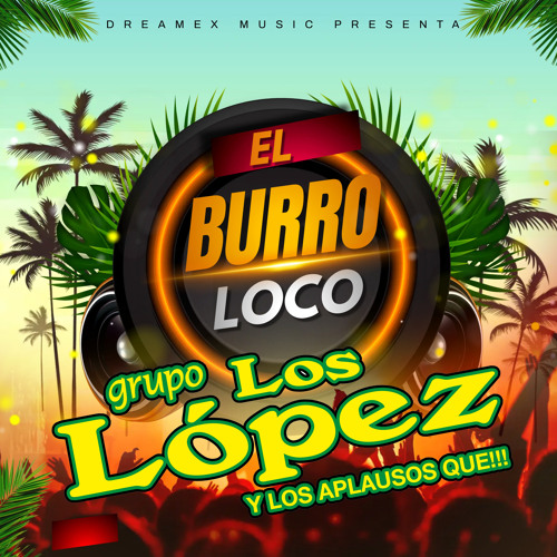Stream El Burro Loco by Grupo Los Lopez | Listen online for free on ...