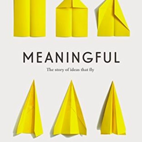 Stream Get PDF Meaningful: The Story of Ideas That Fly by Bernadette ... Stream Get PDF Meaningful: The Story of Ideas That Fly by Bernadette ...