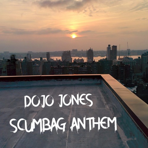 Stream Scumbag Anthem by DoJo Jones | Listen online for free on SoundCloud