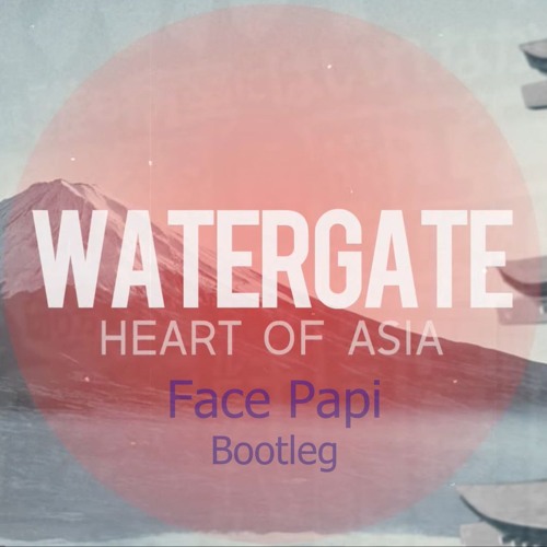 Stream Watergate - Heart Of Asia (Face Papi Bootleg) by Face Papi ...