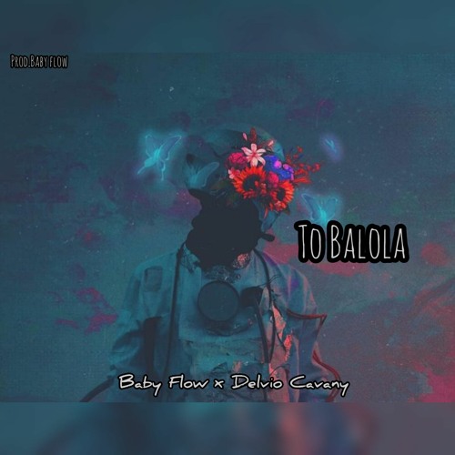 Stream To Balola - Ft. Delvio Cavany(Prod. Baby Flow) by Baby.Flow ...