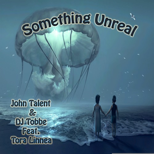 Stream John Talent & DJ Tobbe Feat. Tora Linnea - Something Unreal ...