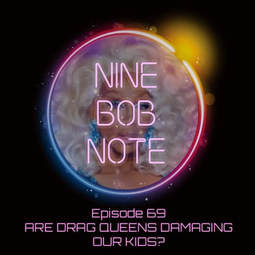 Stream Episode 69: Are Drag Queens Damaging Our Kids? by Nine Bob Note ...
