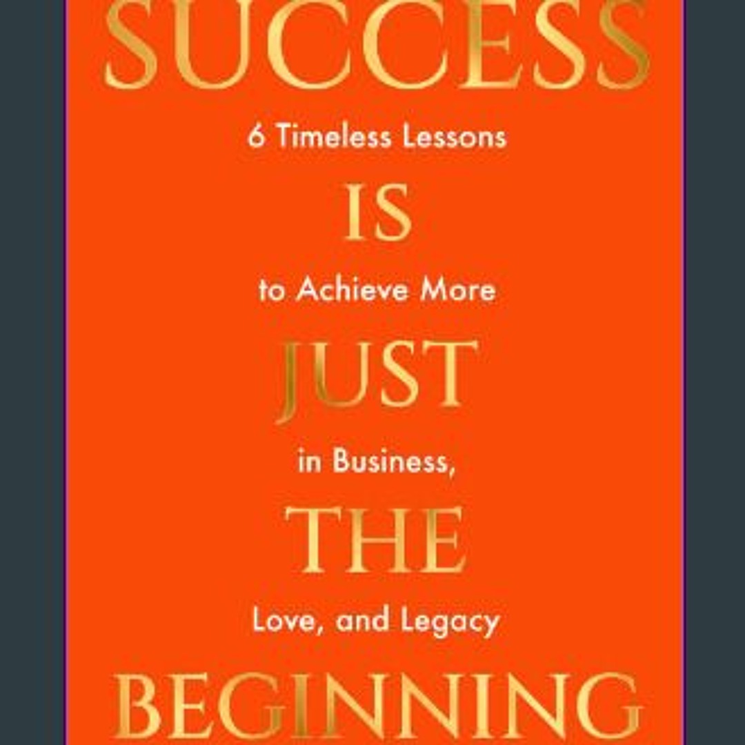Stream *DOWNLOAD$$ 💖 Success is Just the Beginning: 6 Timeless Lessons ...