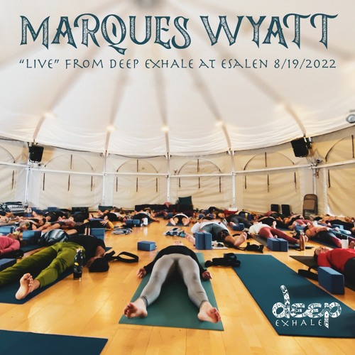 Stream MARQUES WYATT (LIVE)- DEEP Exhale @ Esalen Institute 8/19/22 by ...