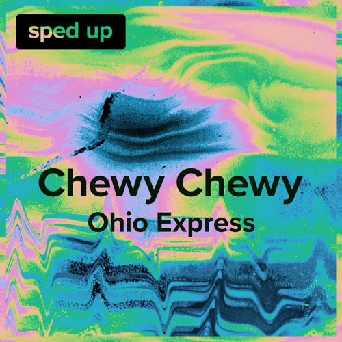 Stream Chewy Chewy (Ohio Express - Sped Up) by sped up + slowed | Listen online for free on ...
