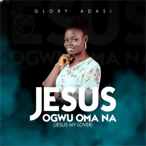 Stream Jesus Ogwu Oma Ña(Jesus my Lover) by Glory Adasi | Listen online for free on SoundCloud