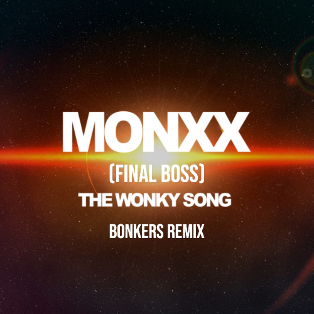 Stream MONXX - WONKY SONG [FINAL BOSS] (BONKERS REMIX) [FREE DL] by ...