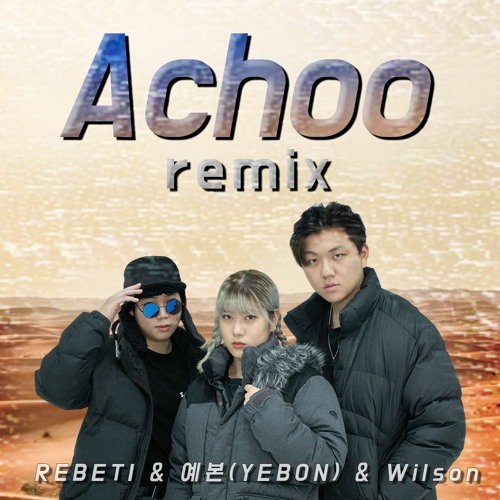 Stream Achoo Remix - REBETI & 예본 (YEBON) & 윌슨 (WILSON) (Prod ...