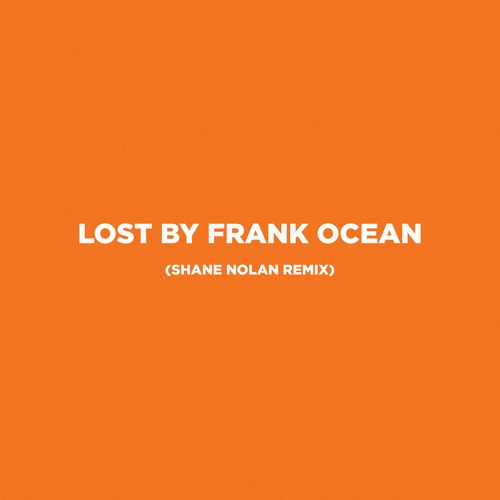 Stream Frank Ocean - Lost (Shane Nolan Remix) by Shane Nolan | Listen ...
