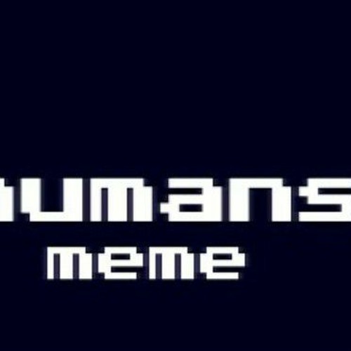 Stream Humans || Meme by ˚୨୧⋆｡˚ ⋆skank | Listen online for free on ...