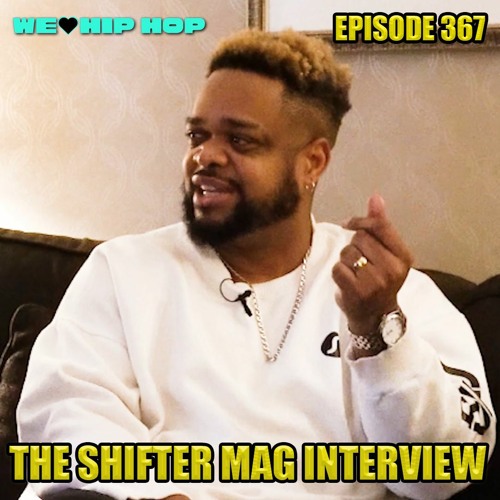 Stream episode Episode 367 | The Shifter Magazine Interview | We Love Hip Hop Podcast by We Love ...