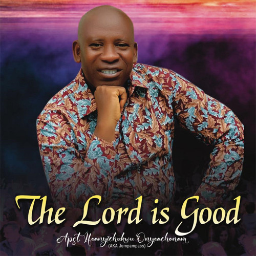 Stream The Lord Is Good by Apst. Ifeanyichukwu Onyeachonam | Listen ...