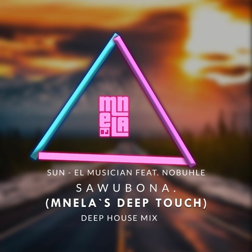 Stream Sun-EL Musician ft Nobuhle - Sawubona (Mnela's Deep Touch) by ... Stream Sun-EL Musician ft Nobuhle - Sawubona (Mnela's Deep Touch) by ...