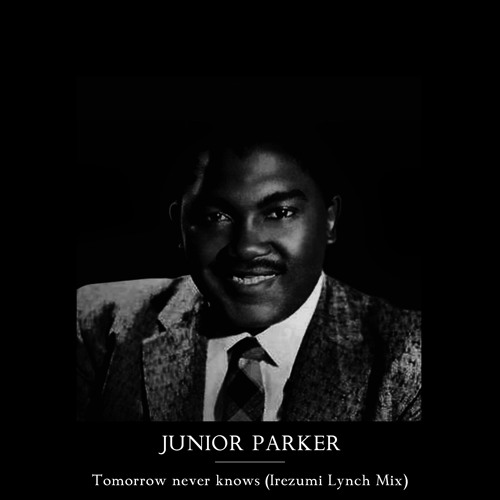 Stream Junior Parker - Tomorrow Never Knows (Irezumi Lynch Mix) by Irezumi | Listen online for ...