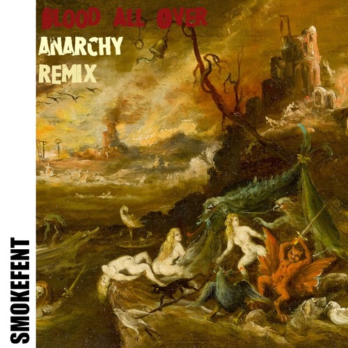 Stream SMOKEFENT - ANARCHY (Blood All Over Remix) by Blood All Over ...