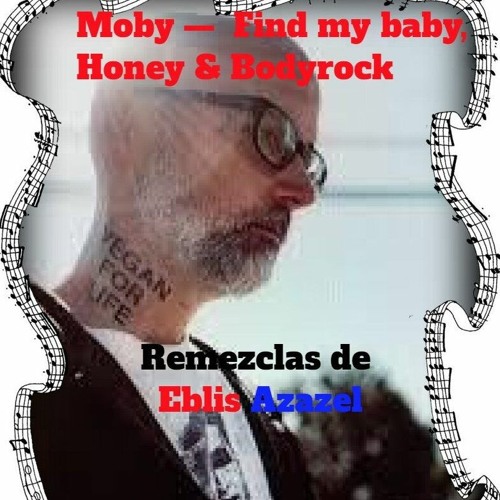 Stream Moby — Find my baby, Honey & Bodyrock (Remezclas bootleg de ...