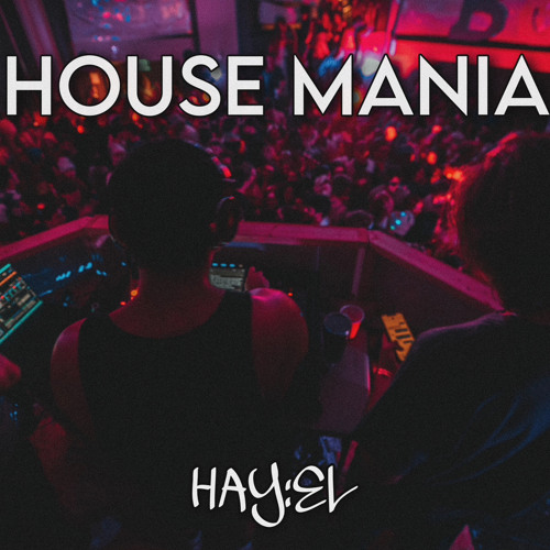 Stream HOUSE MANIA | HAY:EL (Vol.1) by HAY:EL | Listen online for free ...