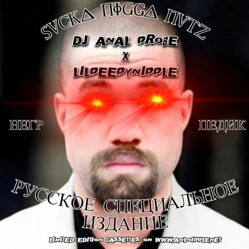 Stream DJ ANAL PROBE X LILPEEPYNIPPLE - SUCKA NIGGA NUTZ (РУССКОЕ ...