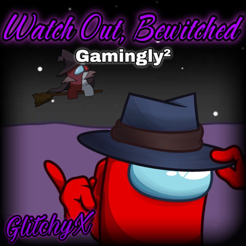 Stream MASHUP | Gamingly² - Watch Out, Bewitched [My Ver.] | GlitchyX ...