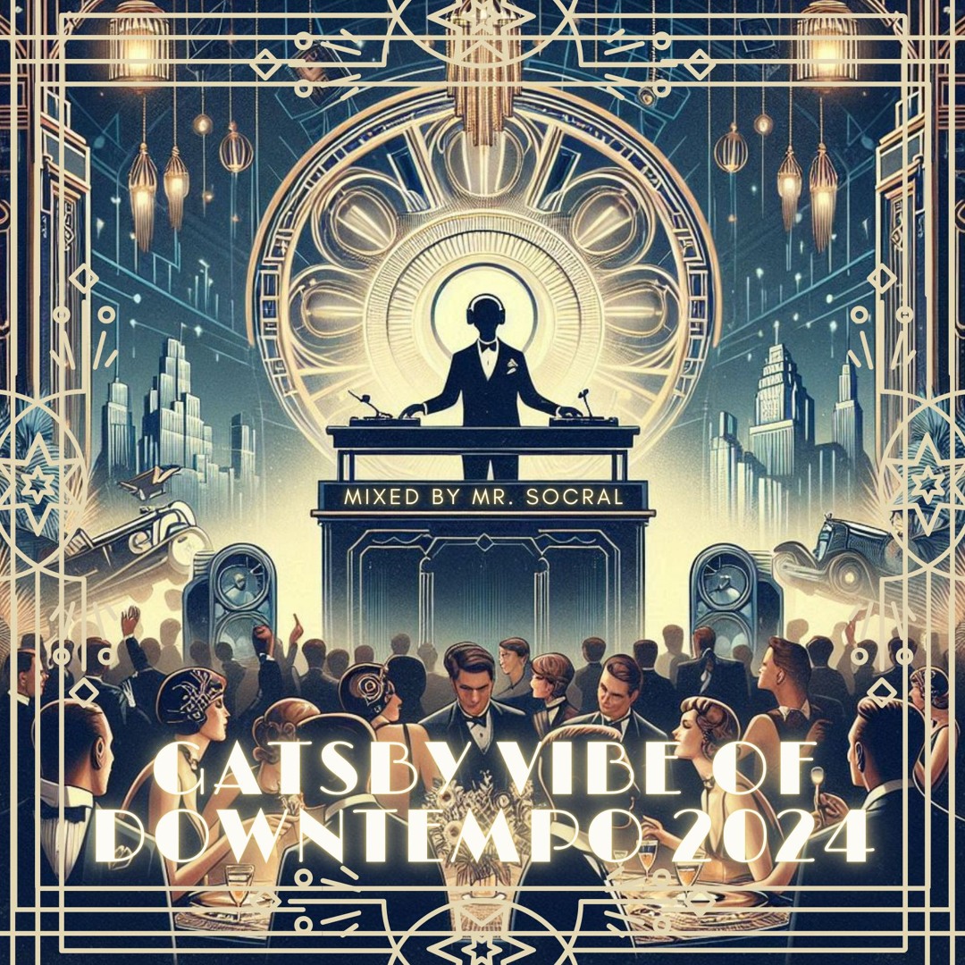 Stream GATSBY Vibe of Downtempo 2024 - mixed by Mr. SOCRAL by SOCRAL ...