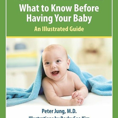 Stream PDF What to Know Before Having Your Baby: An Illustrated Guide ... Stream PDF What to Know Before Having Your Baby: An Illustrated Guide ...