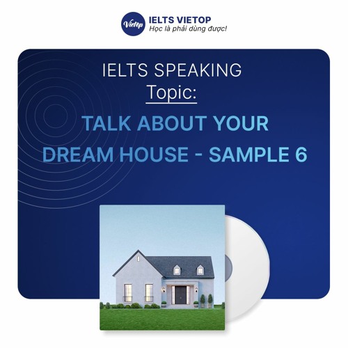 Stream Talk about your dream house - Sample 6 by IELTS VIETOP | Listen ...