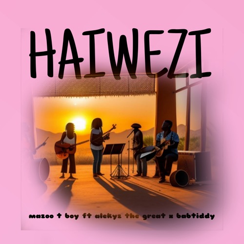 Stream Haiwezi (feat. ALEKYZ THE GREAT & BABTIDDY) by MAZOO T BOY | Listen online for free on ...